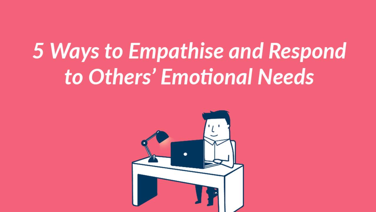 5 Ways to Empathise and Respond to Others' Emotional Needs