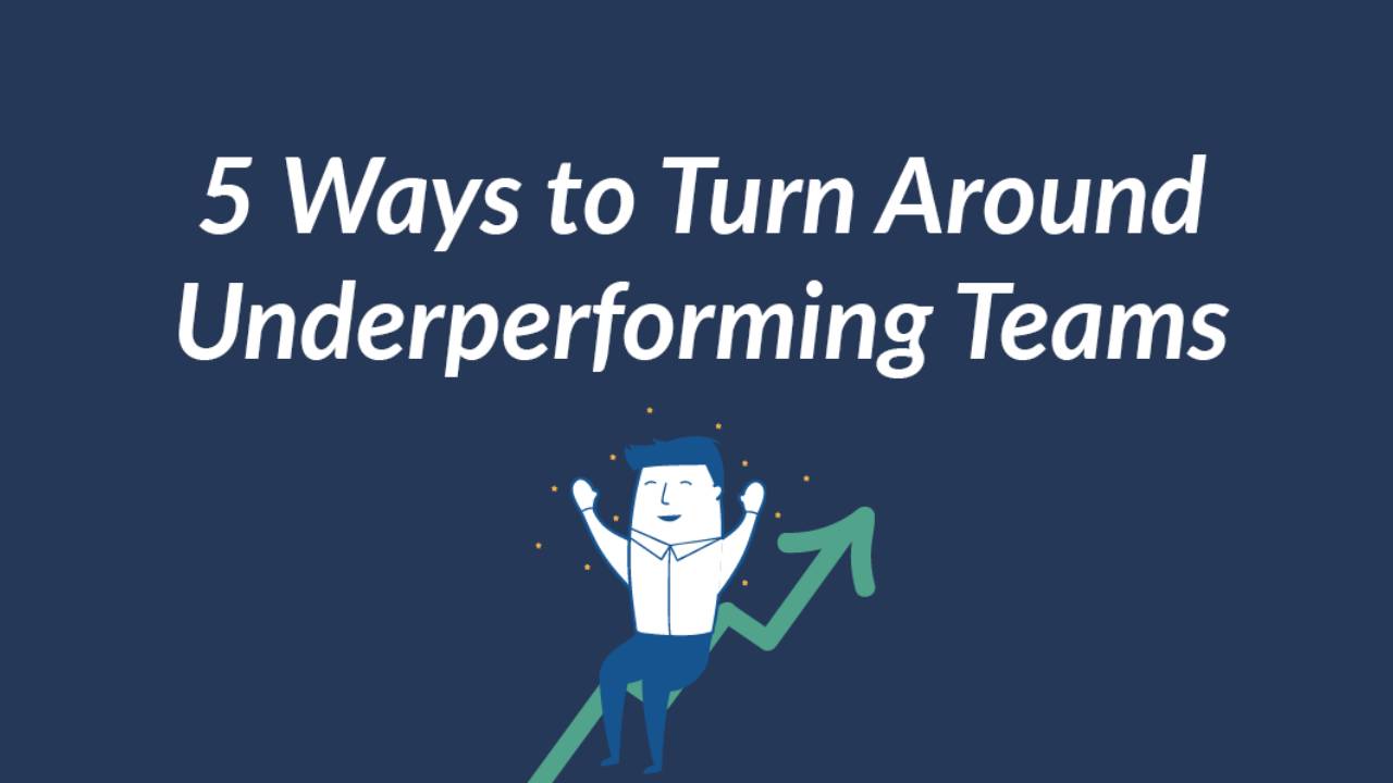 5 Ways to Turn Around Underperforming Teams