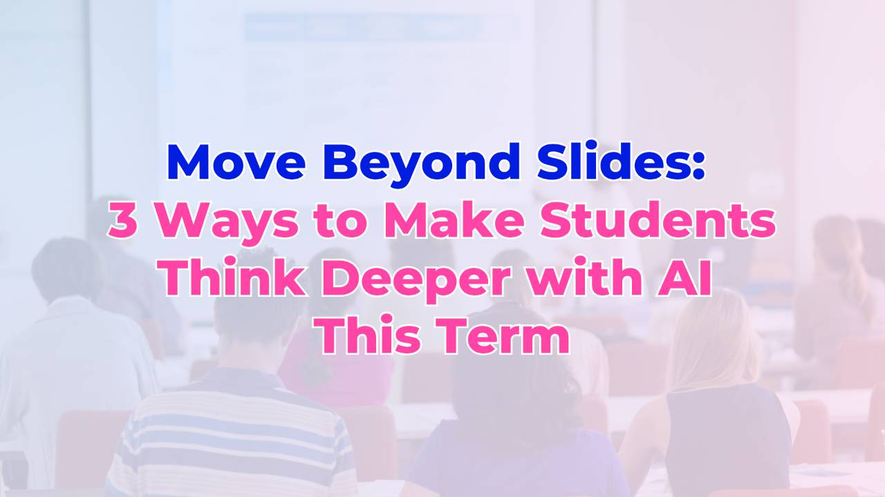Move Beyond Slides: 3 Ways to Build Deeper Thinking with AI