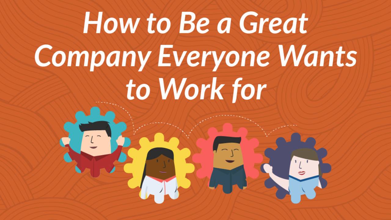 How to be a Great Company Everyone Wants to Work for