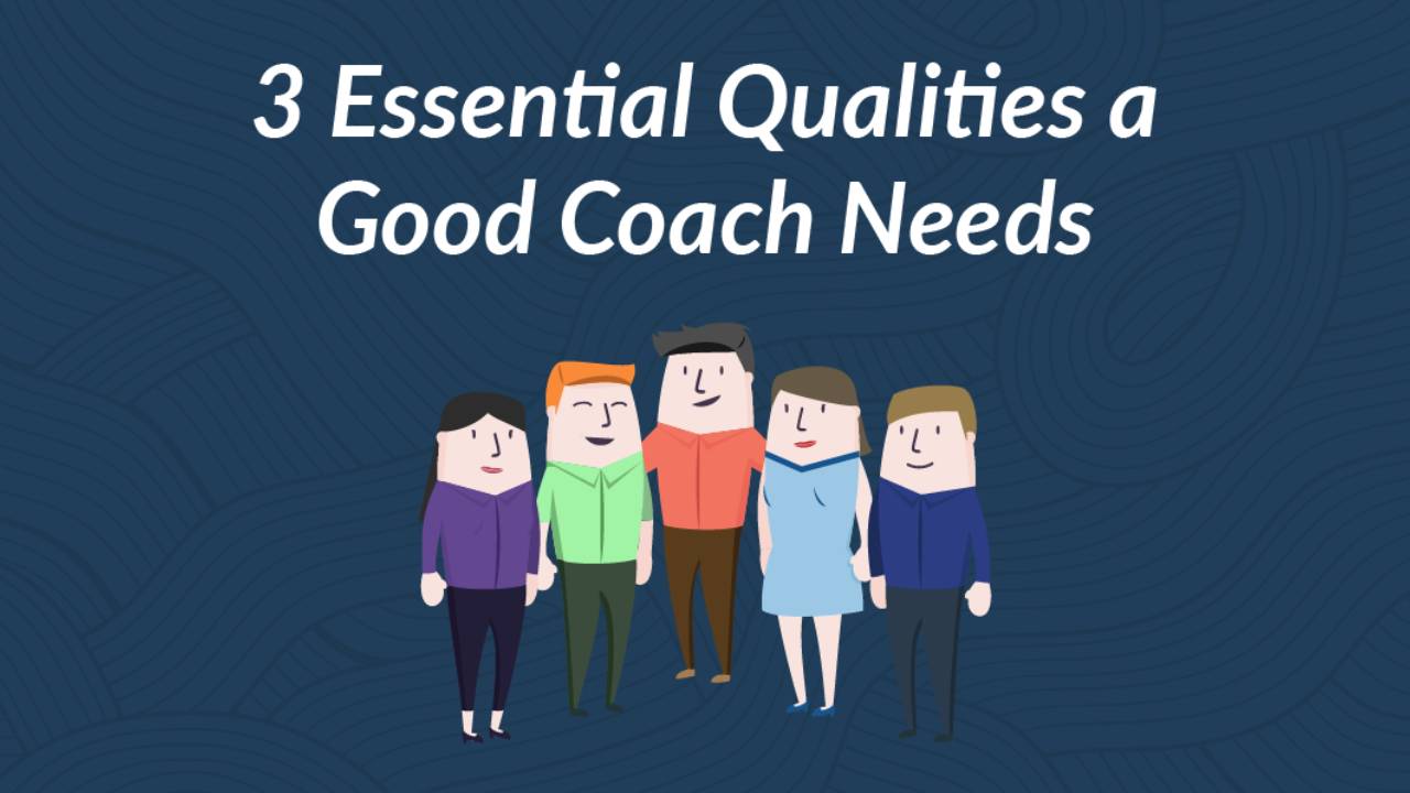 3 Essential Qualities a Good Coach Needs