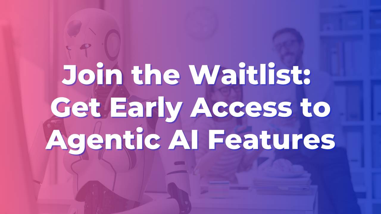 Join the Waitlist: Get Early Access to Agentic AI Features