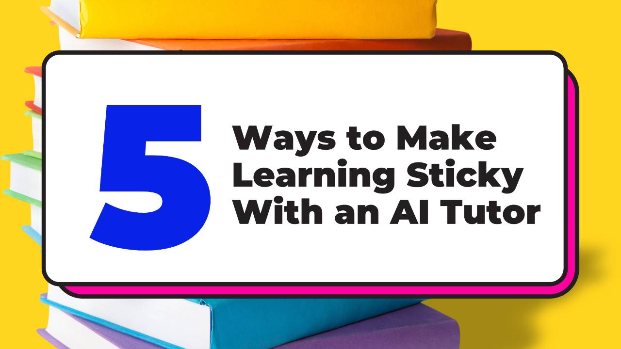 5 Ways to Make Learning Stick with an AI Tutor (2025 Update)