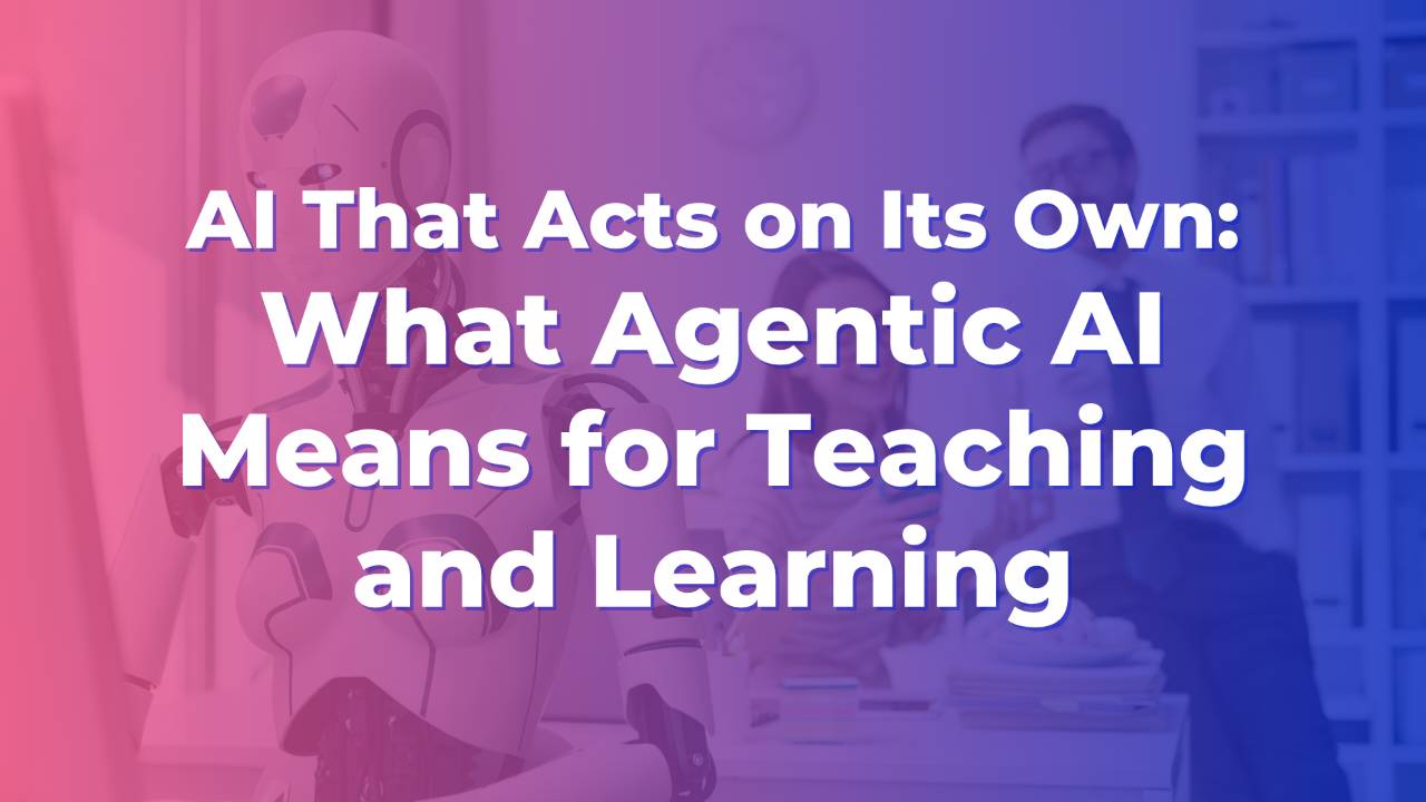 What Agentic AI Means for Teaching and Learning