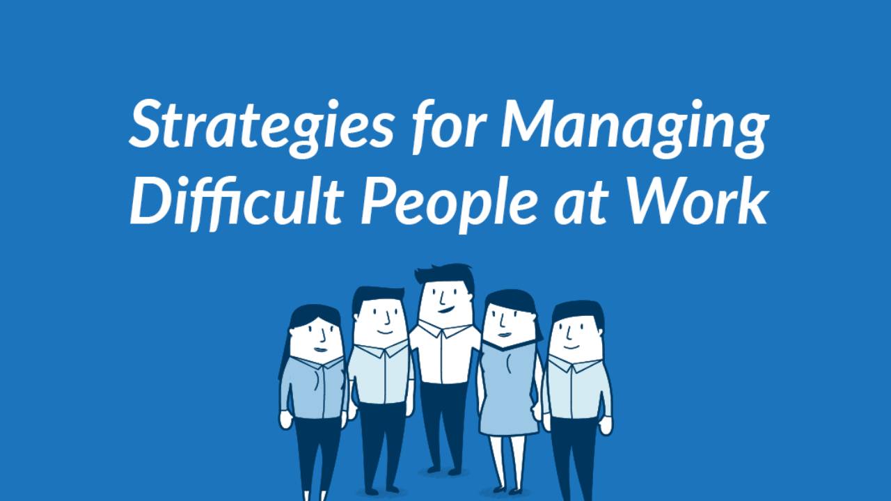 Strategies for Managing Difficult People at Work