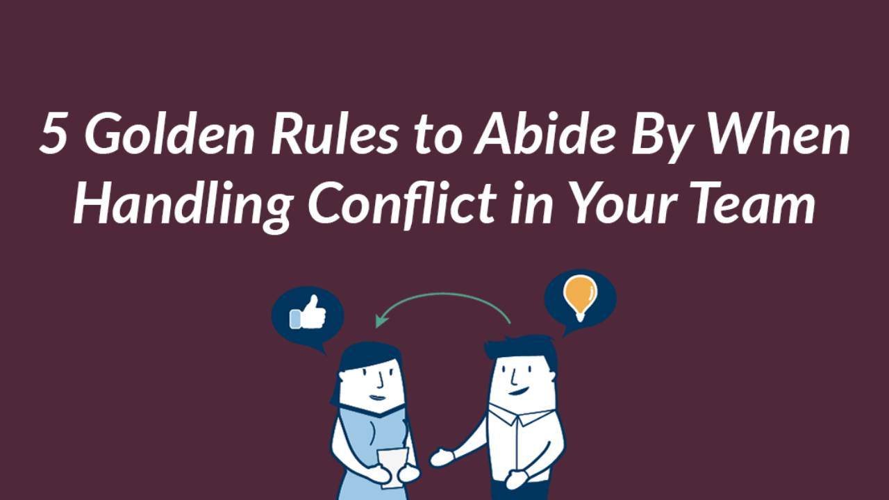 5 Golden Rules to Abide by When Handling Conflict in Your Team