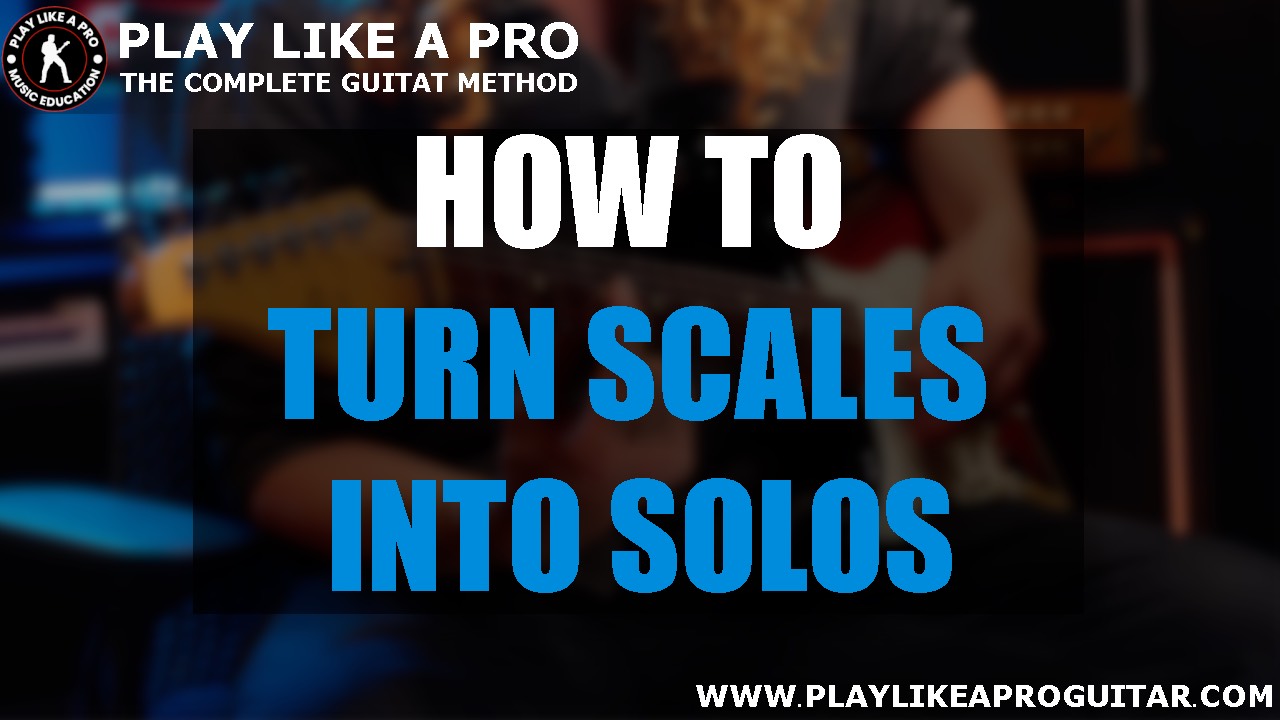 Learn Guitar Scales the Smart Way: How to Turn Scales into Solos