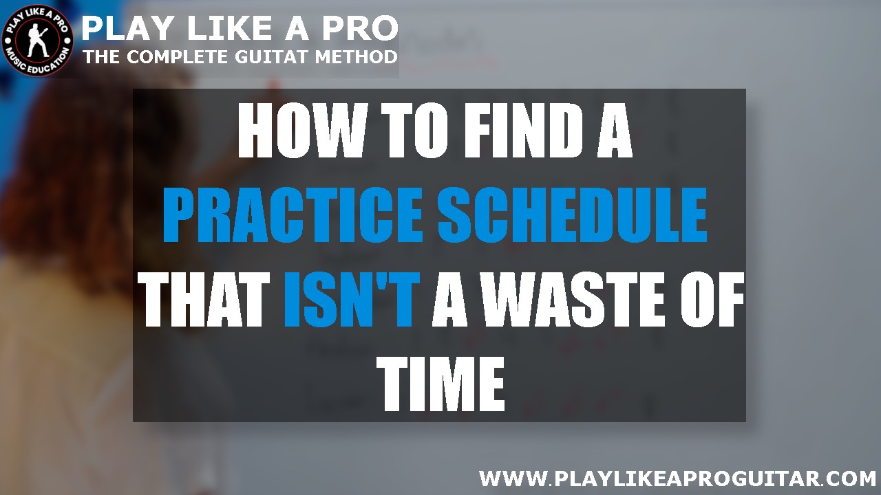 Finding a Guitar Practice Schedule That Isn’t a Waste of Your Time