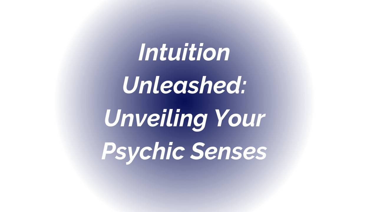 Intuition Unleashed: Unveiling Your Psychic Senses