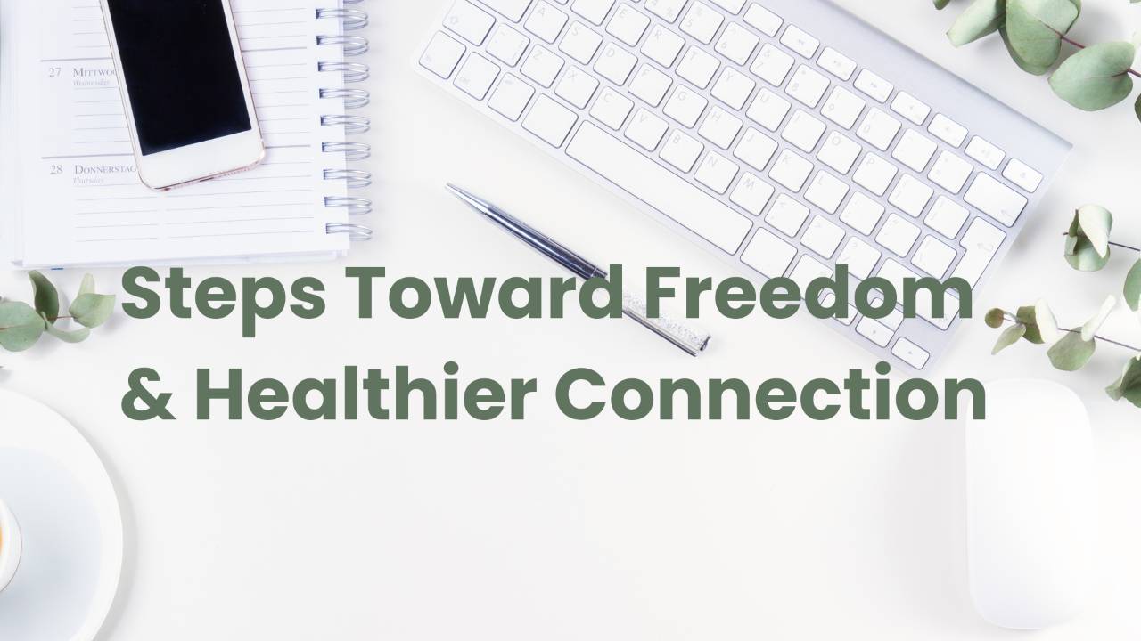 Steps Toward Freedom & Healthier Connection