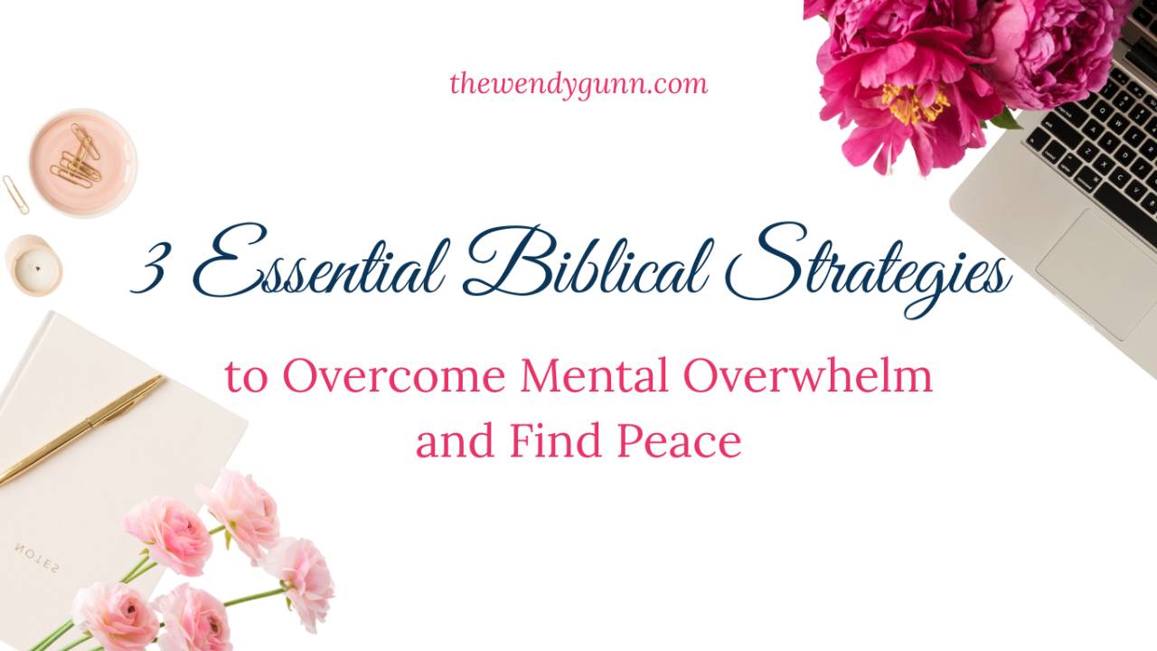 Biblical Strategies to Overcome Mental Overwhelm and Find Peace