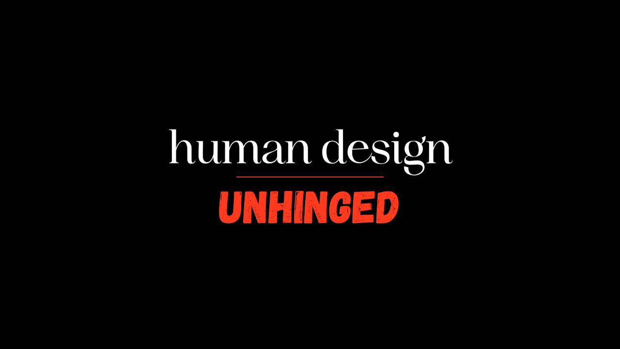 Human Design Unhinged | Raw, Real, Revolutionary Human Design