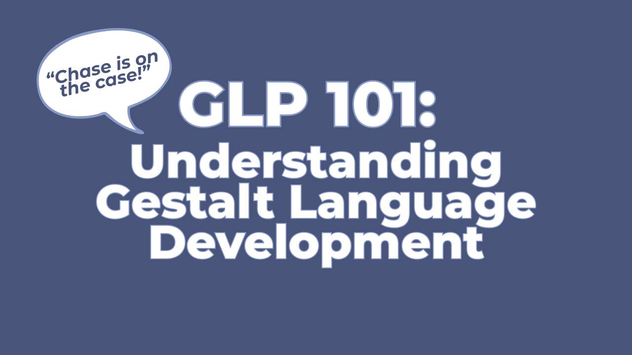GLP 101: Understanding Gestalt Language Development