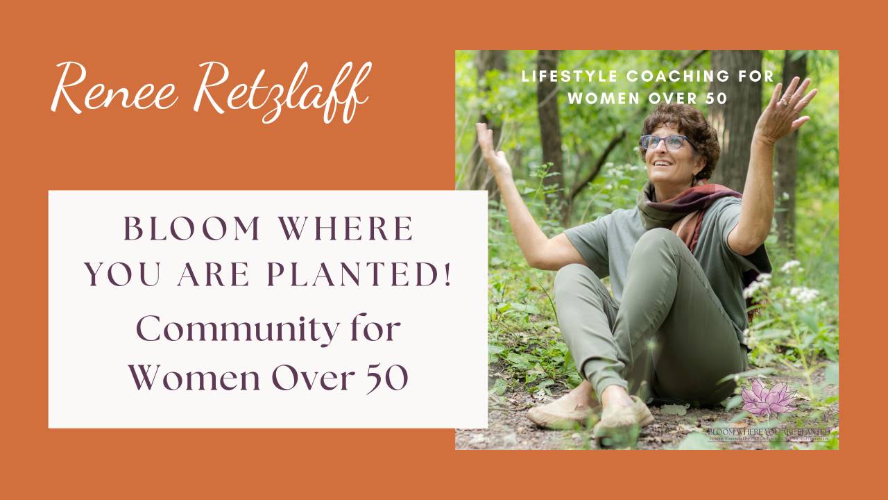 Bloom Where You Are Planted | Community for Women Over 50