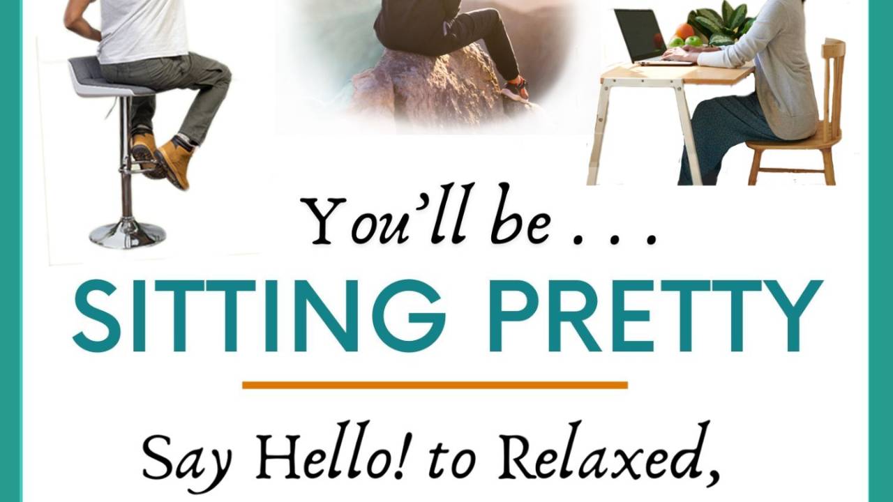 You'll be . . . Sitting Pretty. Say Hello! to Pain-Free Sitting