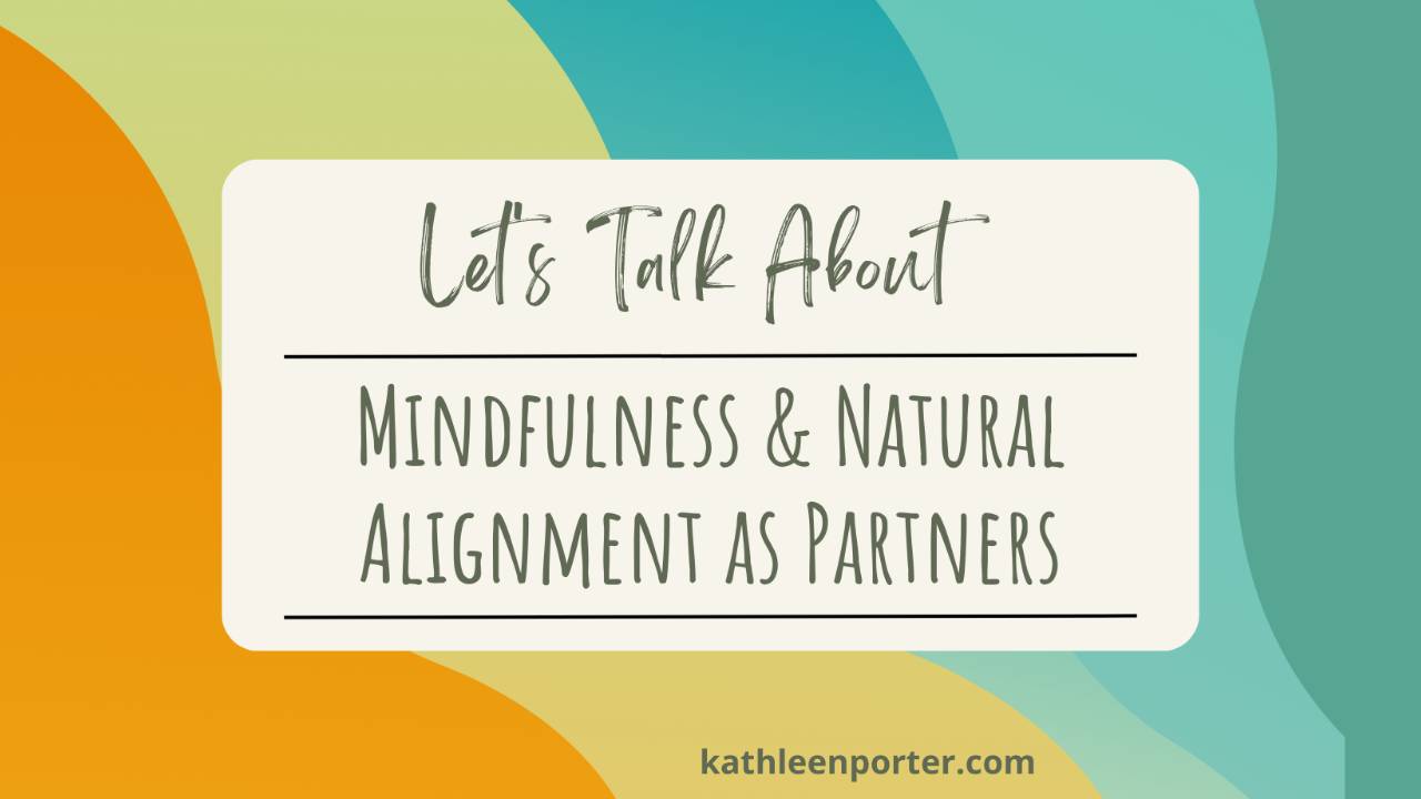 Unlocking the Power of Mindfulness & Natural Alignment as Partners