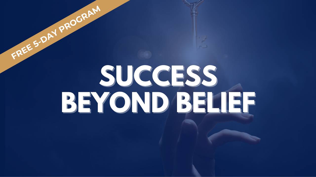 Success Beyond Belief - 5 Days of Clearing Your Blocks To Greatness