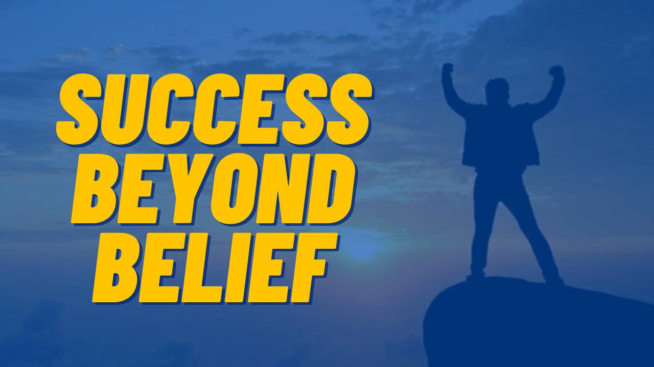 Success Beyond Belief