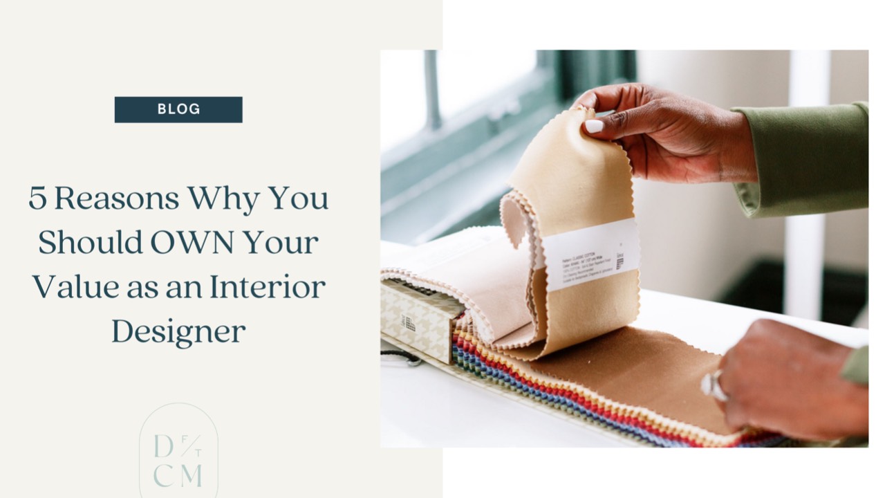 5 Reasons Why You Should OWN Your Value as an Interior Designer