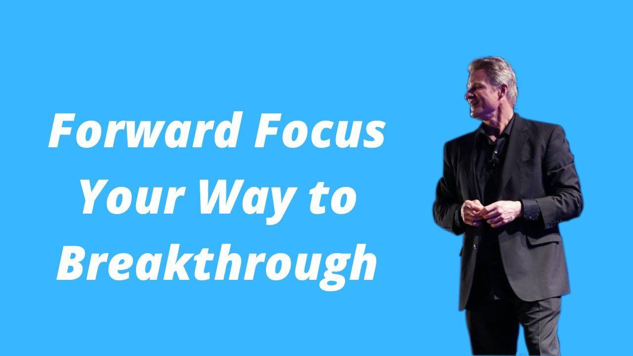 Forward Focus Your Way to Breakthrough
