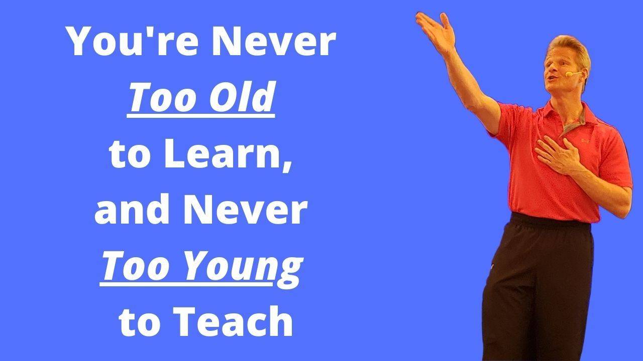 You're Never Too Old to Learn; And You're Never Too Young to Teach