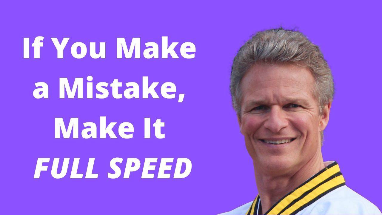 If You Make a Mistake, Make It FULL SPEED
