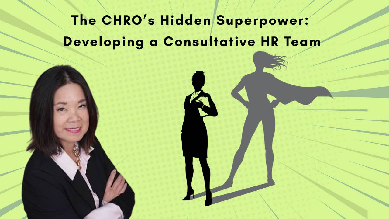 The CHRO’s Hidden Superpower: Developing a Consultative HR Team