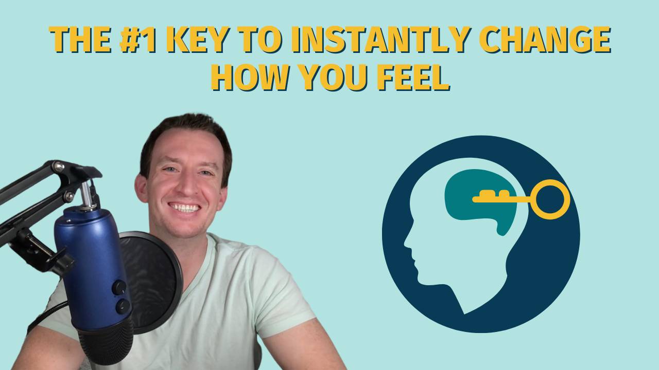 The #1 Key to Instantly Change How You Feel