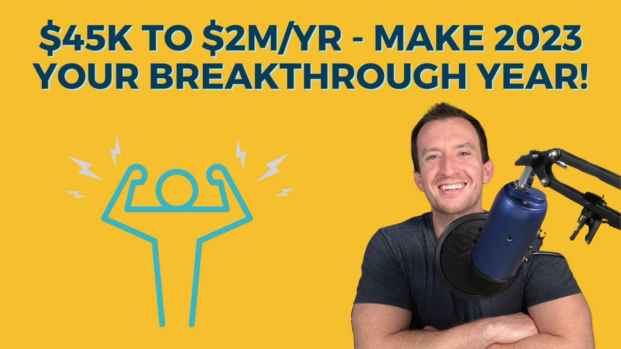 $45k to $2M/yr - Make 2023 Your Breakthrough Year!