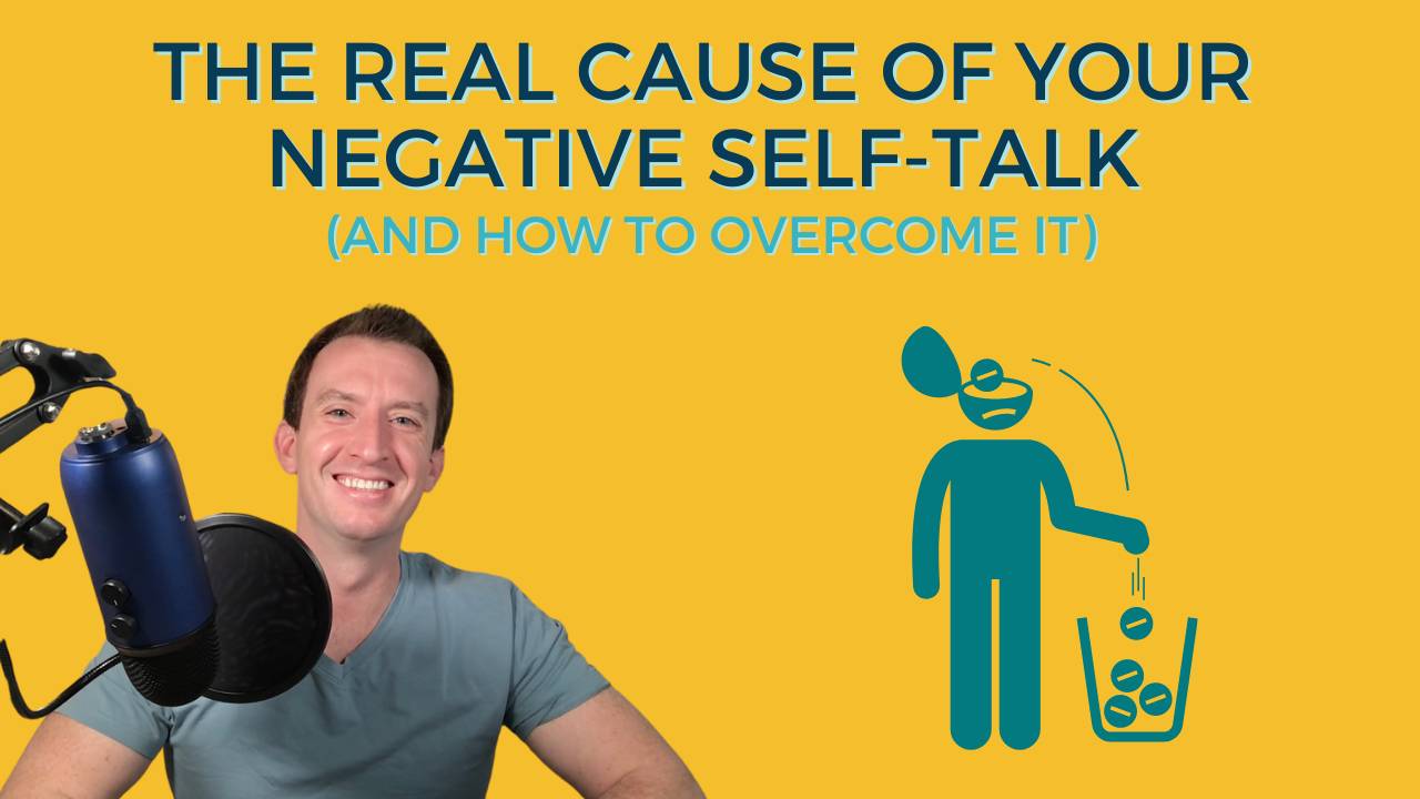 The REAL Cause of Your Negative Self-Talk (And How to Overcome It)