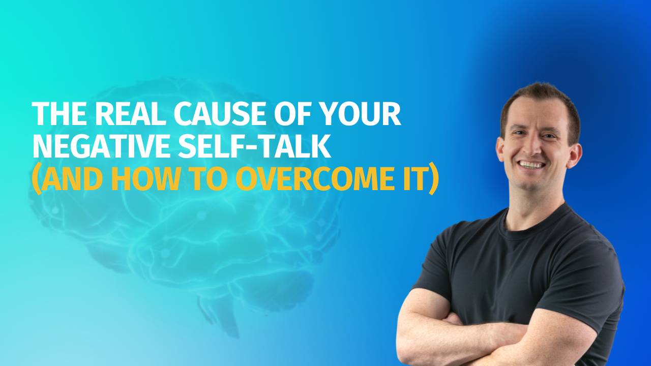 The REAL Cause of Your Negative Self-Talk (And How to Overcome It)