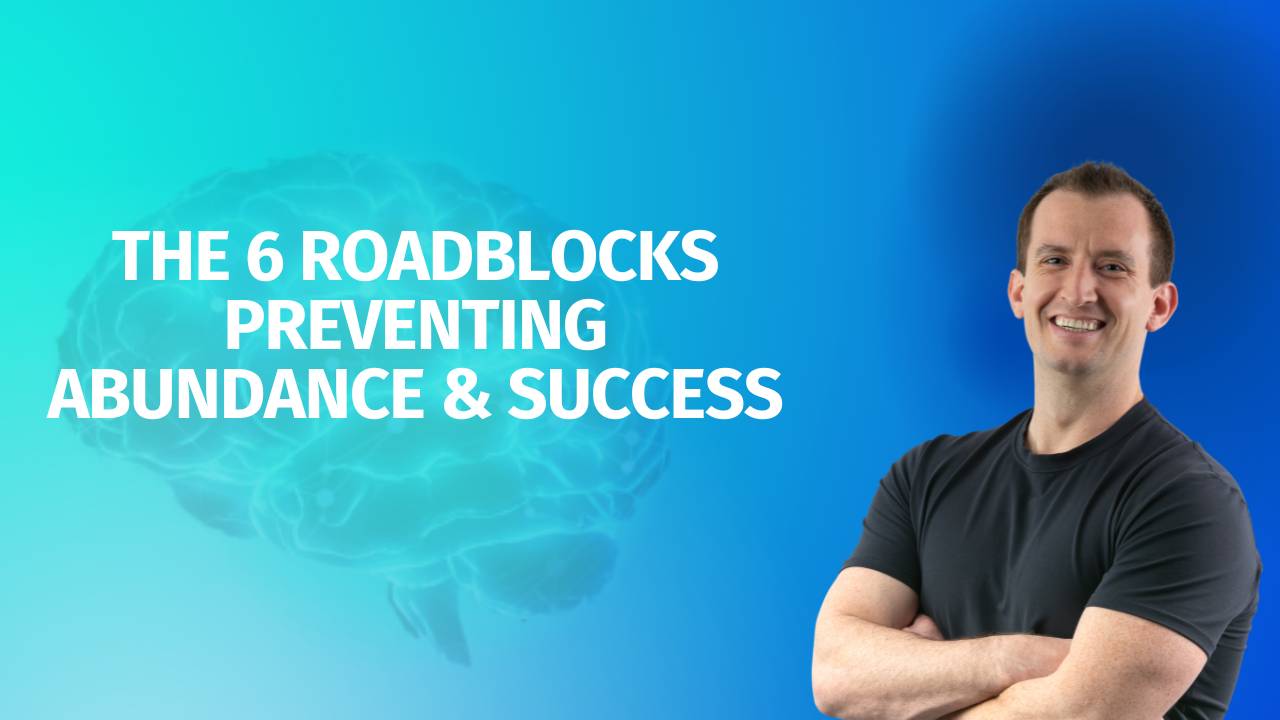 The 6 Roadblocks Preventing Abundance & Success