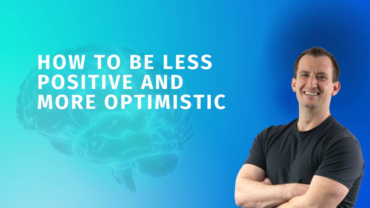 How to Be LESS Positive and MORE Optimistic