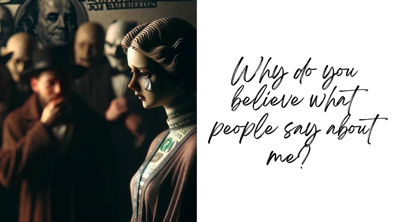 𝐖𝐡𝐲 𝐝𝐨 𝐲𝐨𝐮 𝐛𝐞𝐥𝐢𝐞𝐯𝐞 𝐰𝐡𝐚𝐭 𝐩𝐞𝐨𝐩𝐥𝐞 𝐬𝐚𝐲?