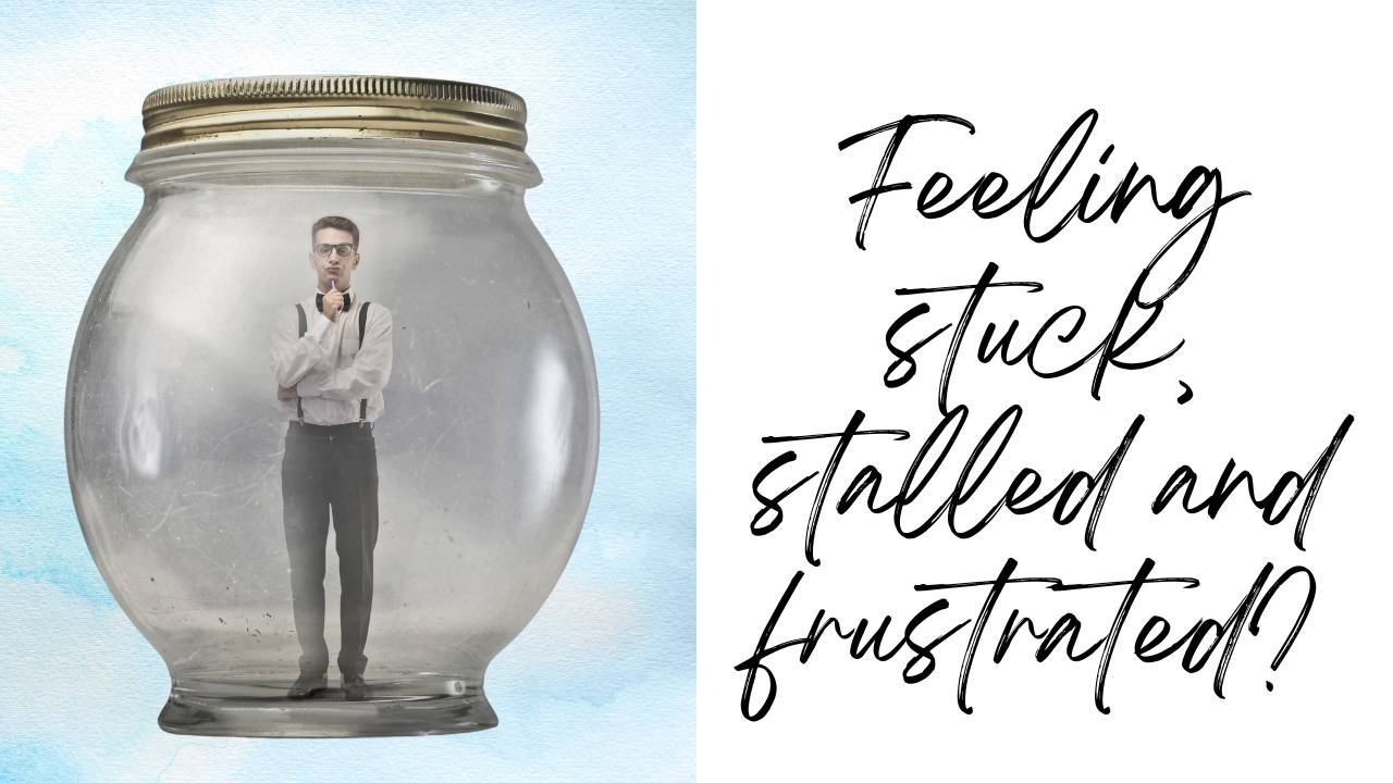 Feeling stuck, stalled and frustrated? Read on…