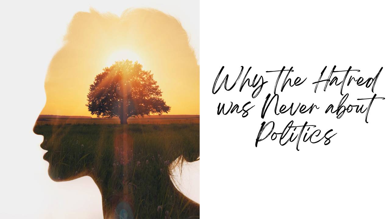 Why The Hatred Was Never About Politics
