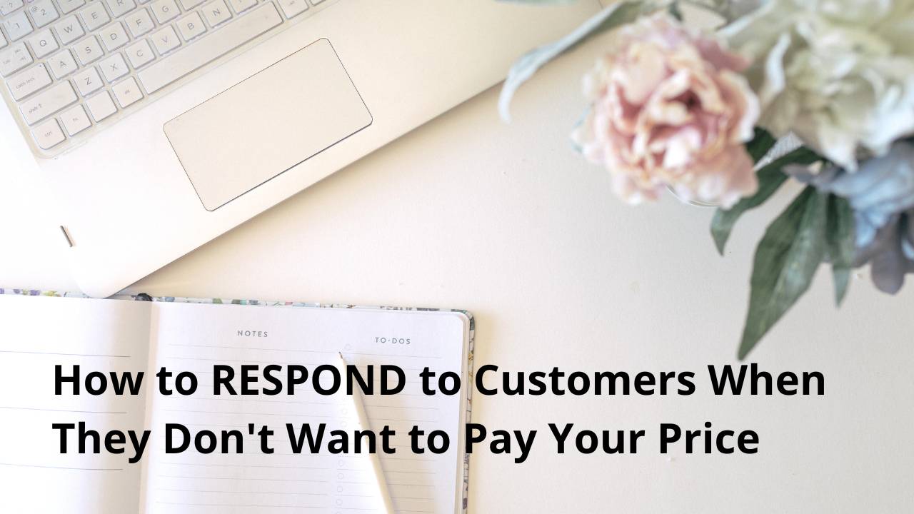 How to RESPOND to Customers When They Don't Want to Pay Your Price