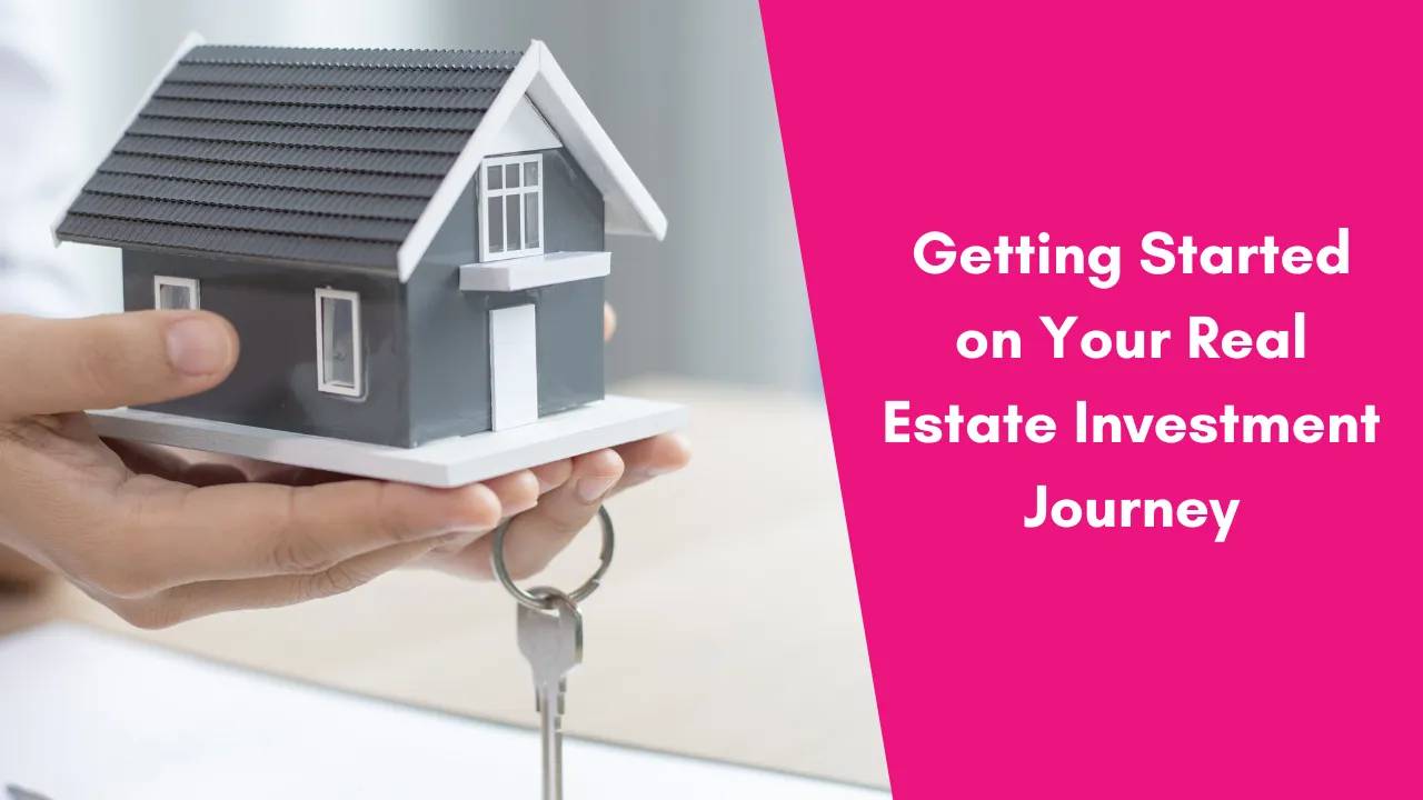 Getting Started on Your Real Estate Investment Journey
