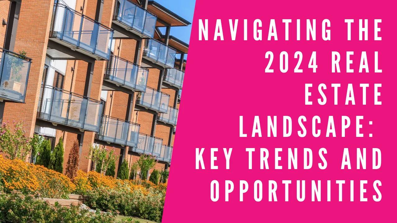 Navigating the Real Estate Landscape: Key Trends and Opportunities