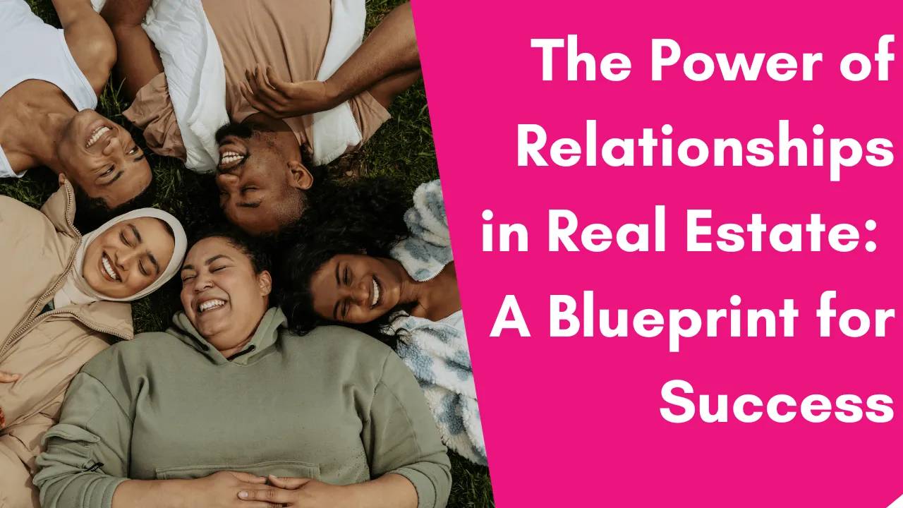 The Power of Relationships in Real Estate: A Blueprint for Success