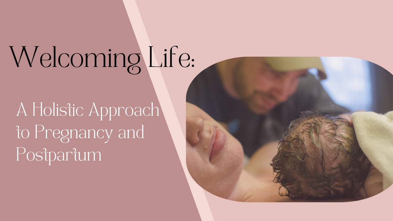 Welcoming Life: A Holistic Approach to Pregnancy and Postpartum