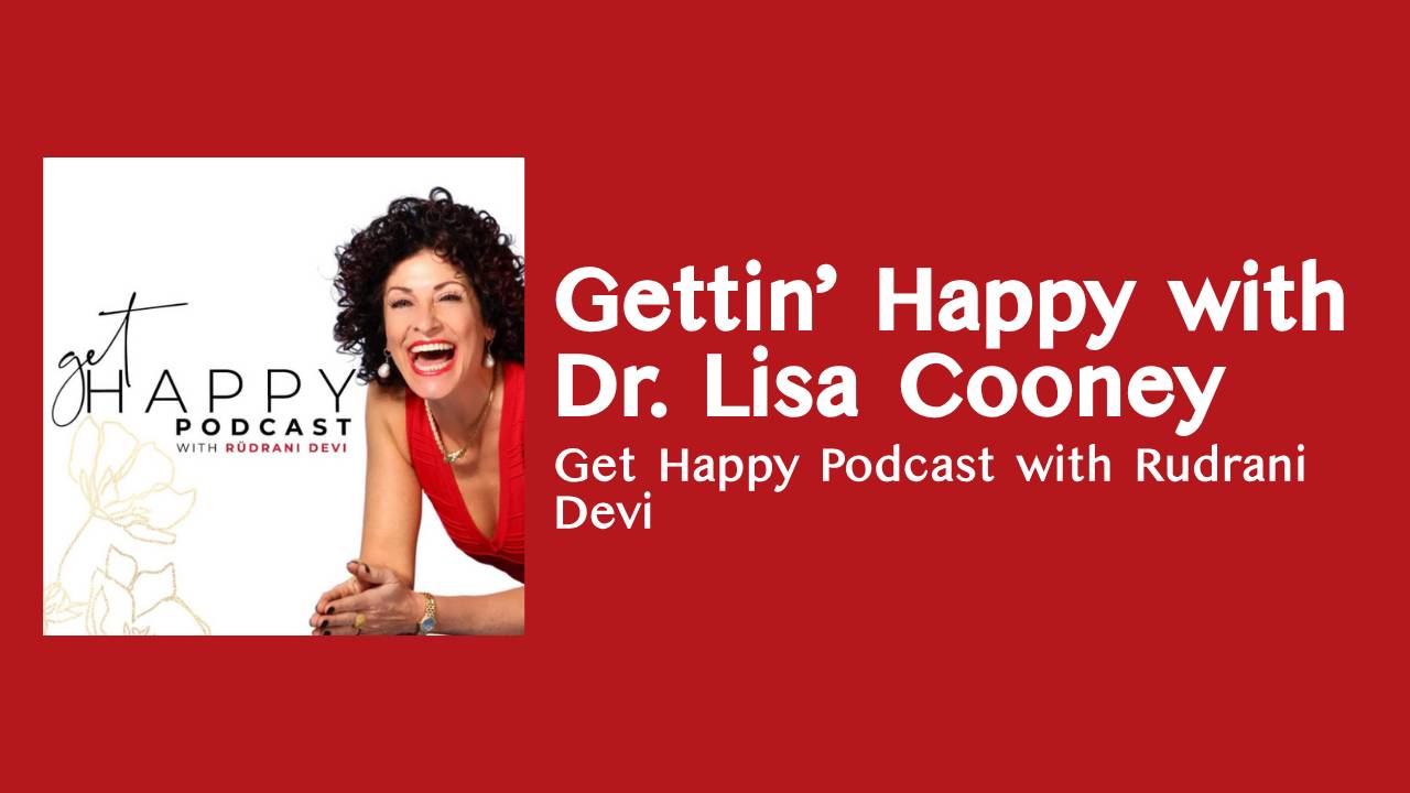 Getting Happy with Dr. Lisa Cooney (Get Happy Podcast with R. Devi)