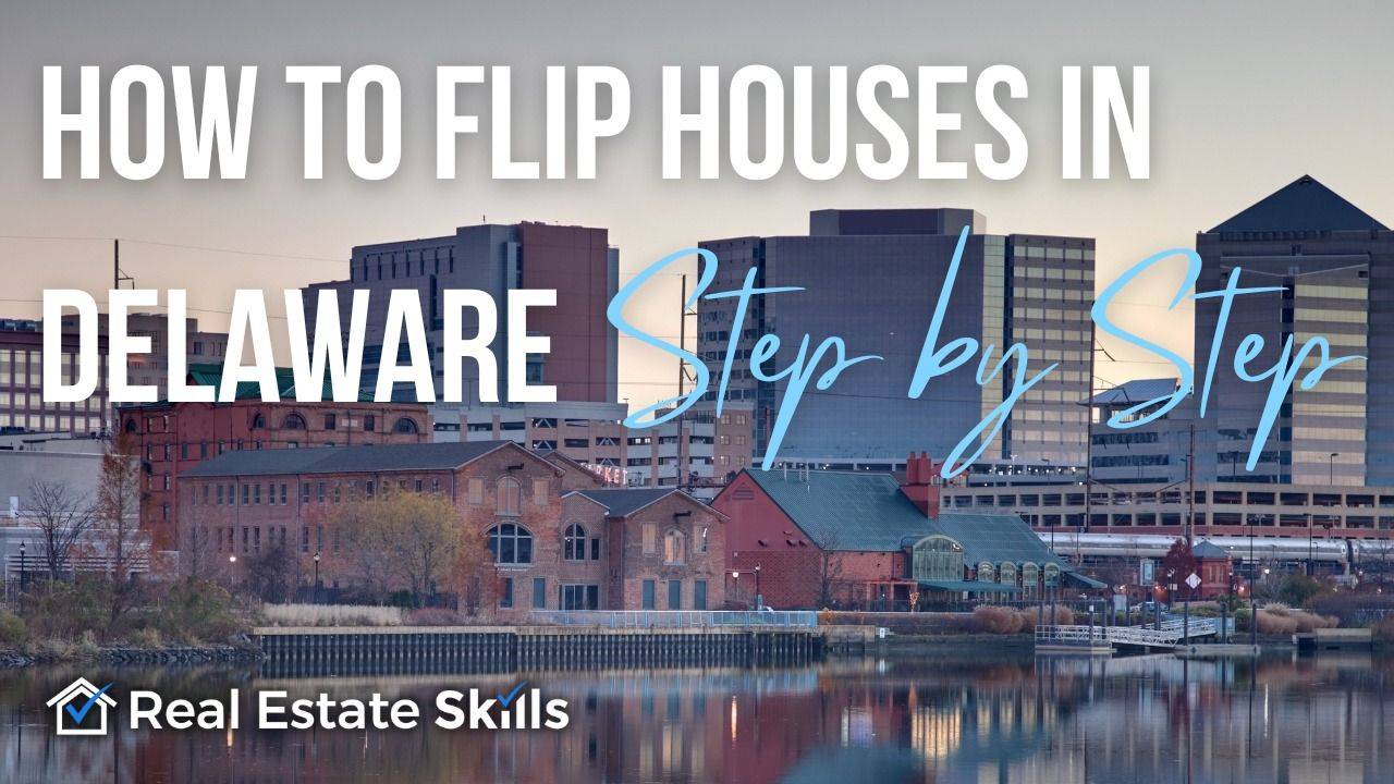 How To Flip Houses In Delaware: Step By Step (2023)