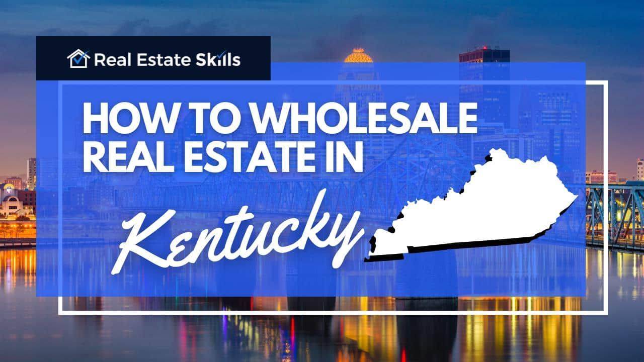 How To Wholesale Real Estate In Kentucky: Step-By-Step (2025)