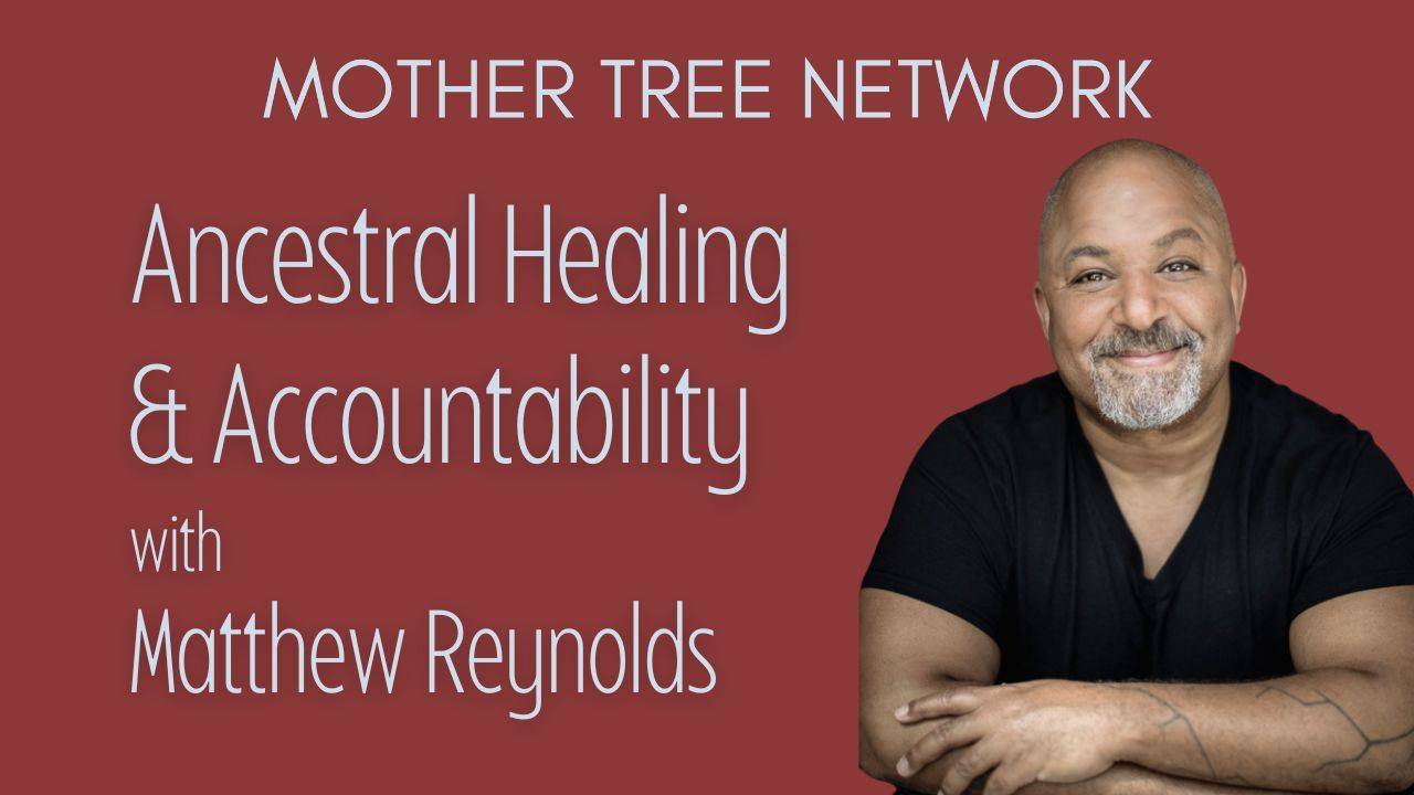 Ancestral Healing and Accountability with Matthew Reynolds
