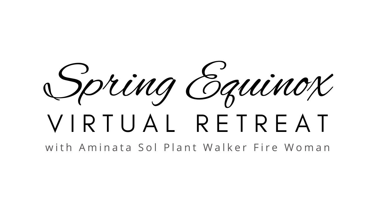 Spring Equinox Virtual Retreat | Aminata Sol Plant Walker Fire Woman