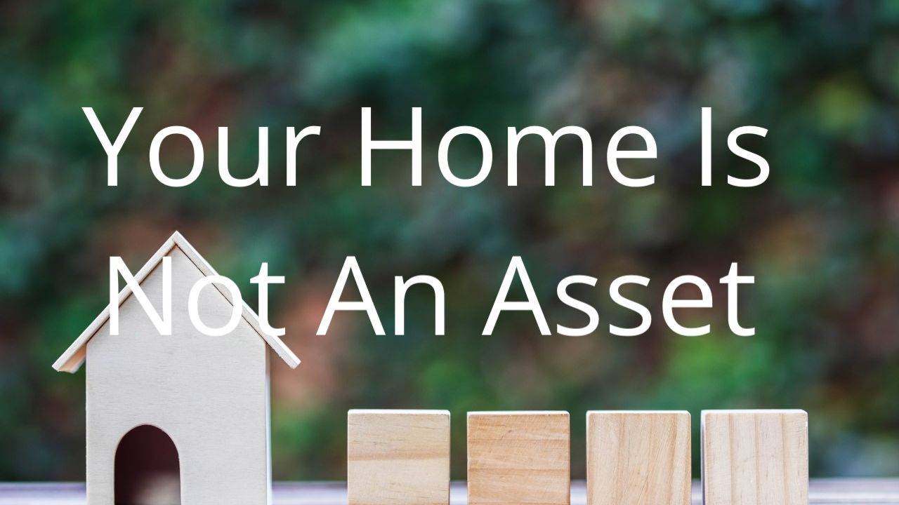 Your Home Is Not An Asset