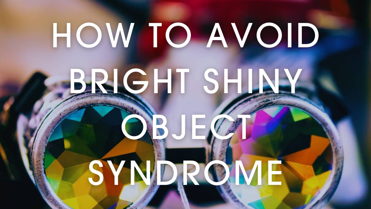 How to Avoid the Bright Shiny Object Syndrome
