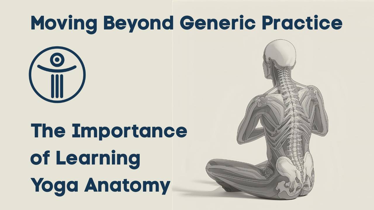 The Importance of Yoga Anatomy: Moving Beyond Generic Practice