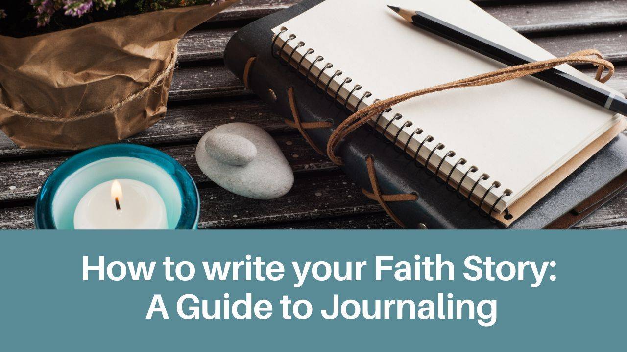 How to Write Your Faith Story: A Guide to Journaling